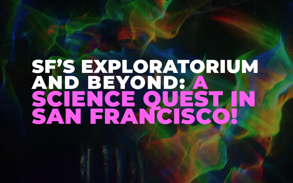 #️⃣ SF’s Exploratorium and Beyond: A Science Quest in San Francisco ...